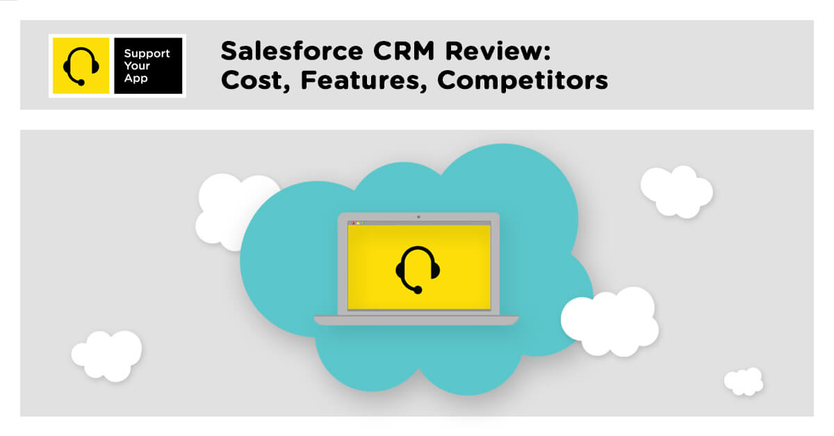 Salesforce CRM Review: Cost, Features, Competitors - SupportYourApp Blog