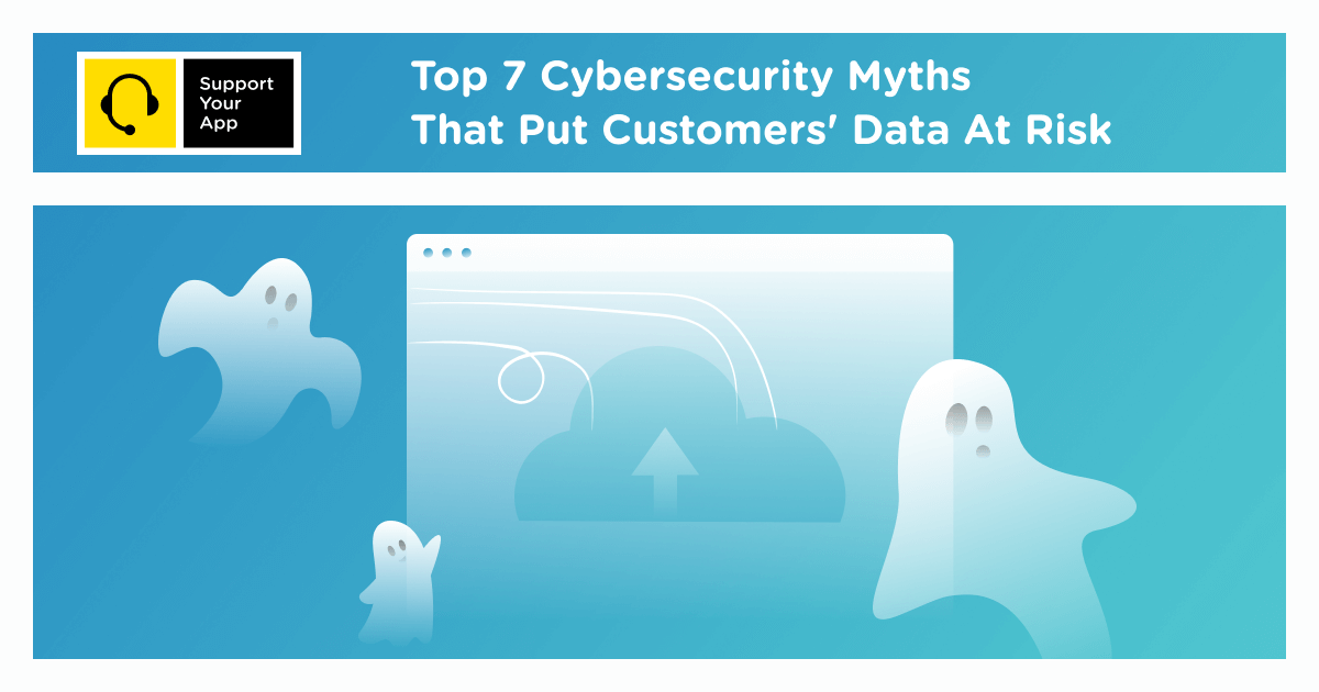 Top 7 Cybersecurity Myths That Put Customers' Data At Risk ...