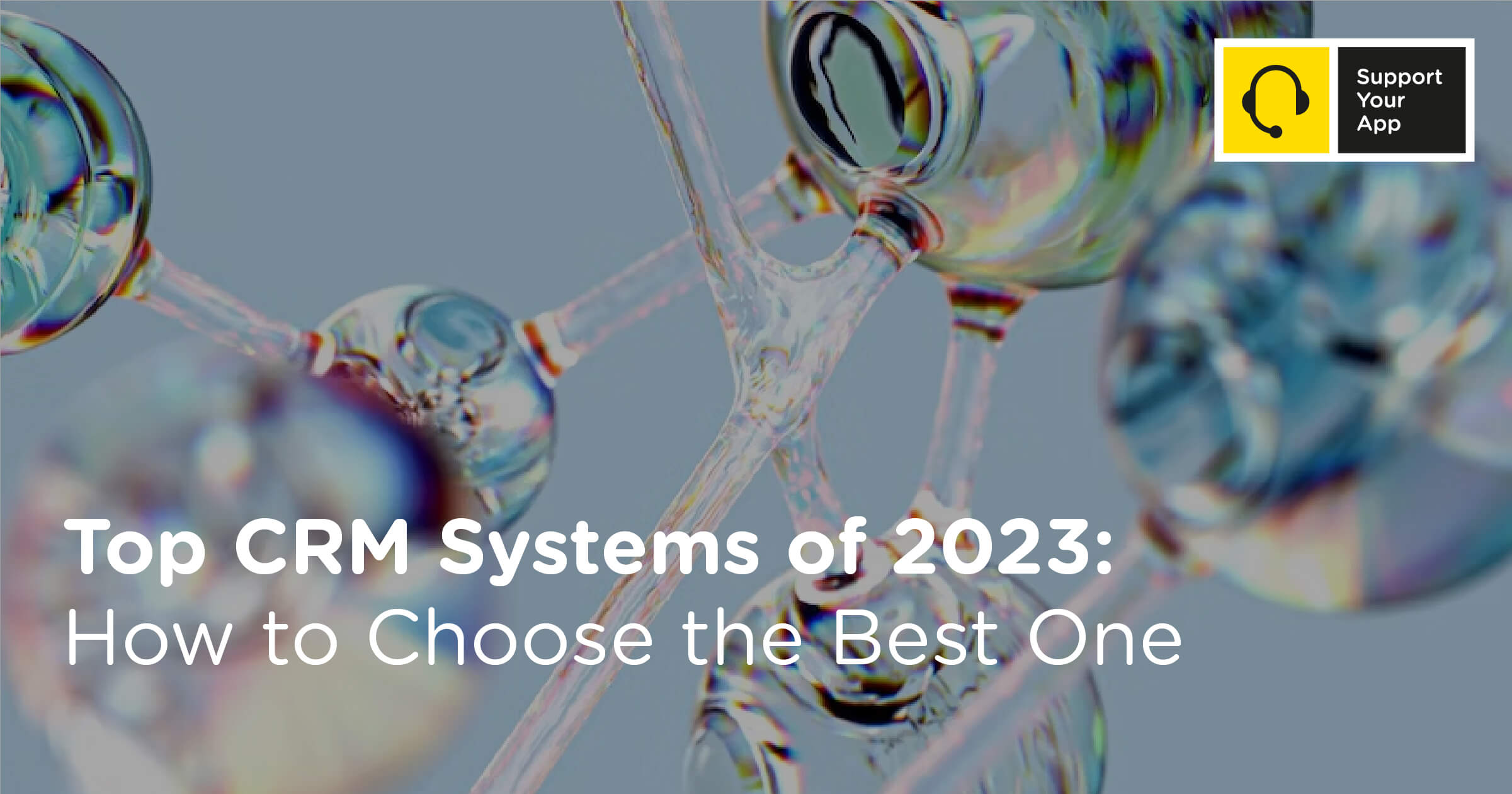 Top CRM Systems in 2023: How to Choose the Best One - SupportYourApp Blog