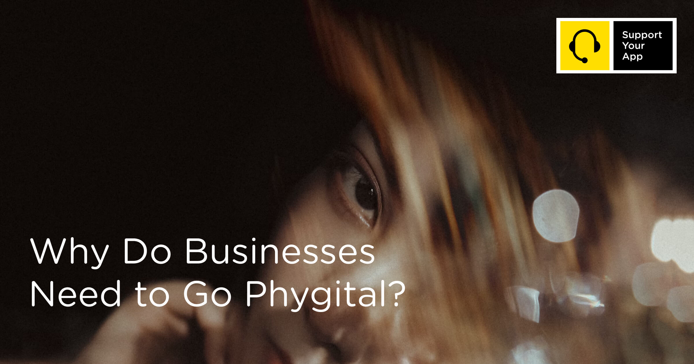 Why Businesses Need to Go Phygital: CX of the Future - SupportYourApp Blog